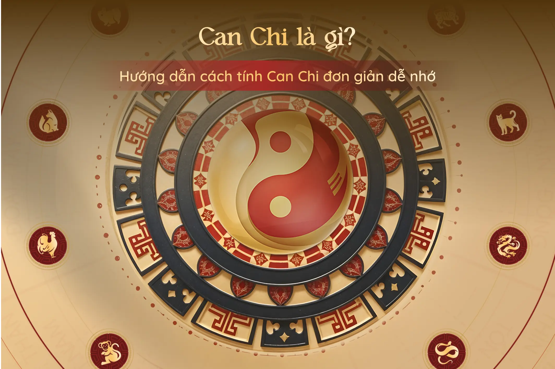 Can Chi là gì? Hướng dẫn cách tính Can Chi đơn giản dễ nhớ